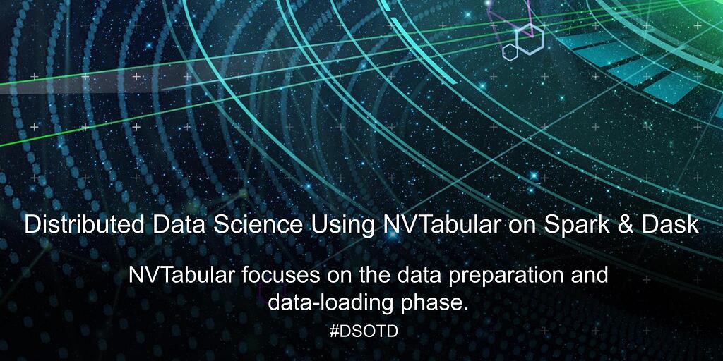 Distributed Data Science Using NVTabular on Spark & Dask - Data Science ...