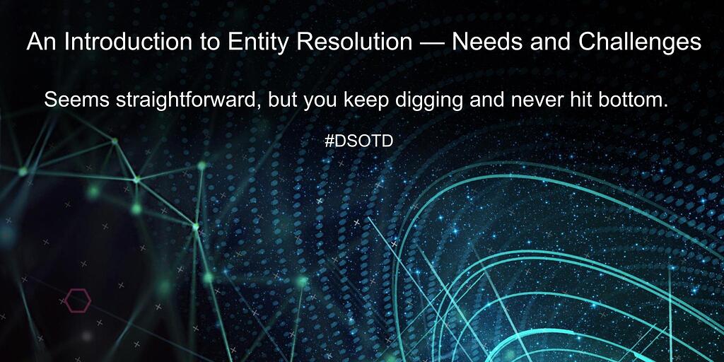 An Introduction to Entity Resolution — Needs and Challenges - Data ...
