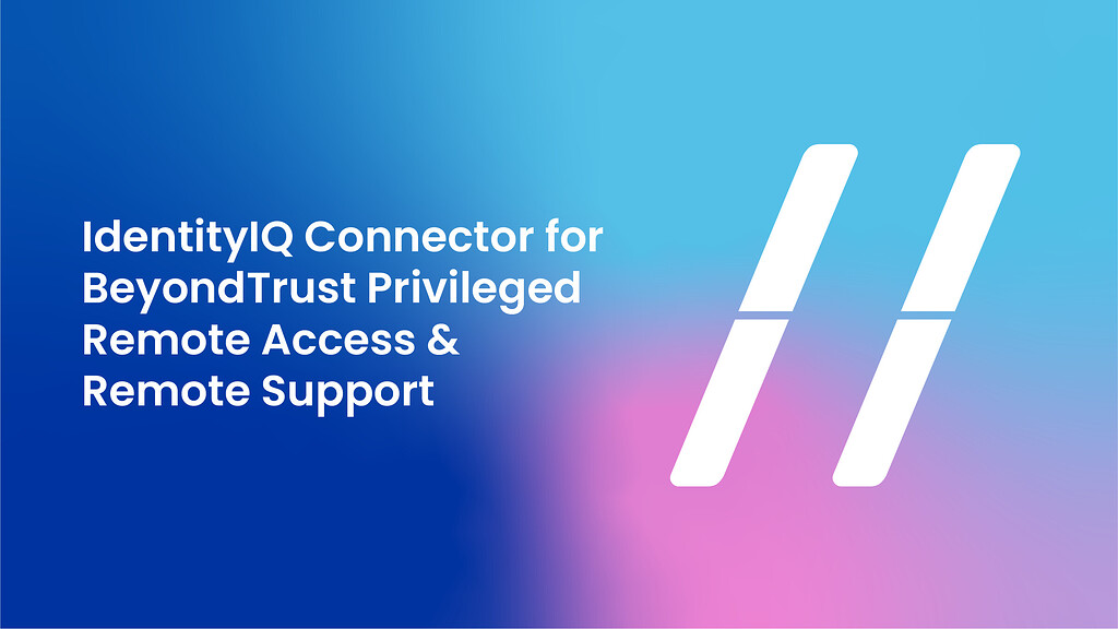 IdentityIQ Connector for BeyondTrust Privileged Remote Access & Remote ...