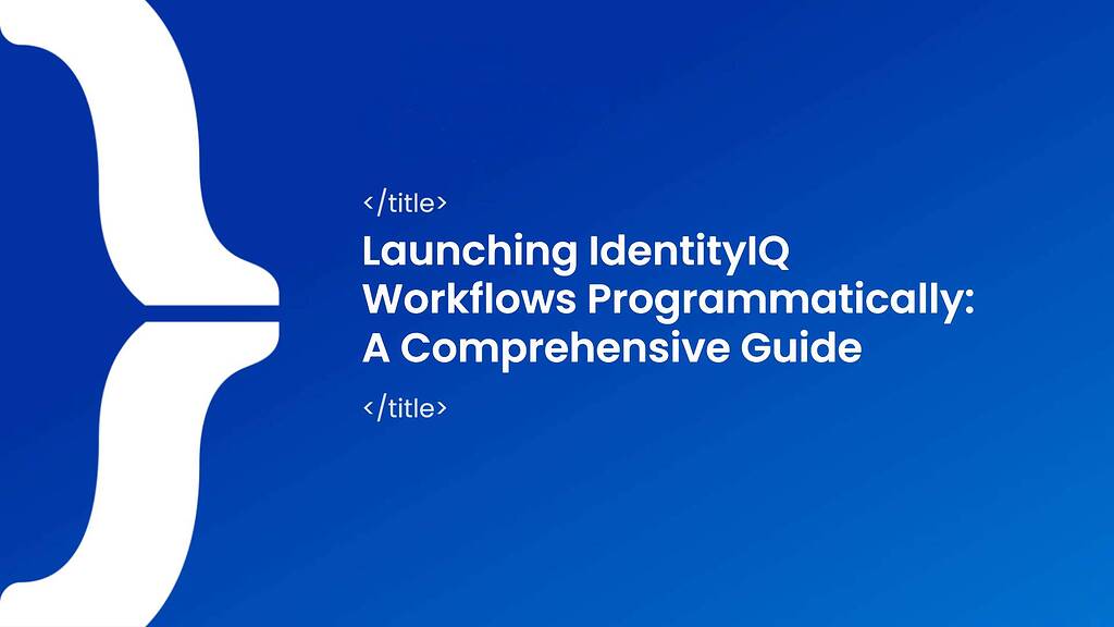 Launching IdentityIQ Workflows Programmatically: A Comprehensive Guide - Community Blog ...