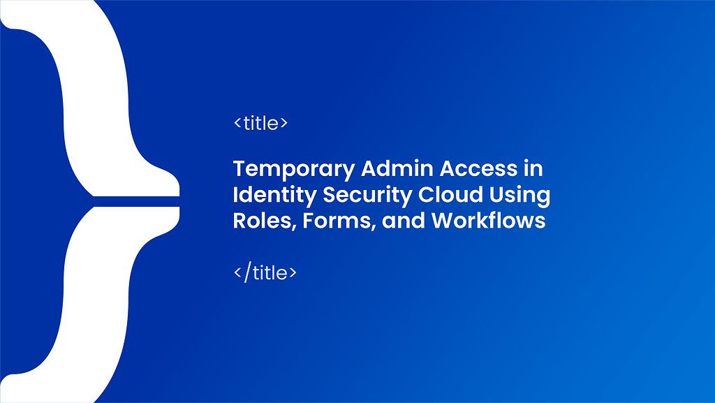 Temporary Admin Access in Identity Security Cloud using Roles, Forms ...